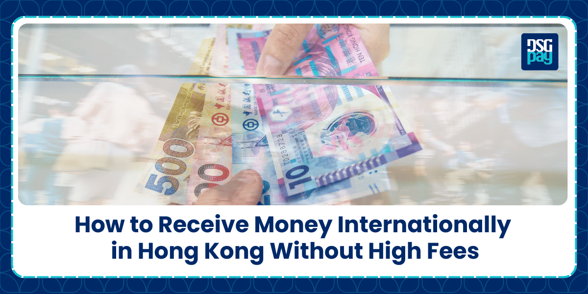 How to Receive Money Internationally in Hong Kong Without High Fees | DSGPay