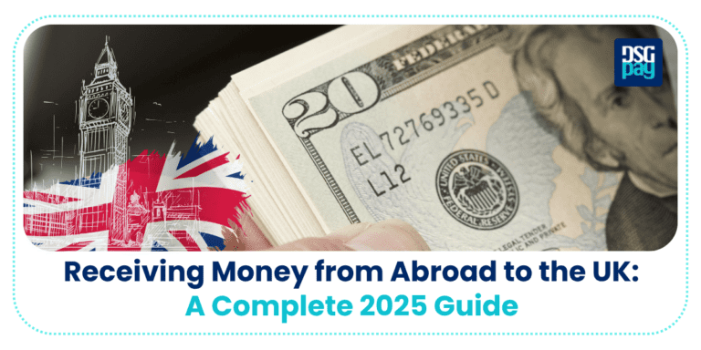 Receiving Money from Abroad to the UK: A Complete 2025 Guide | DSGPay
