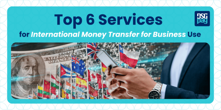 Top 6 Services for International Money Transfer for Business Use | DSGPay