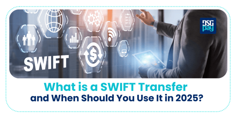 What is a SWIFT Transfer and When Should You Use It in 2025? | DSGPay